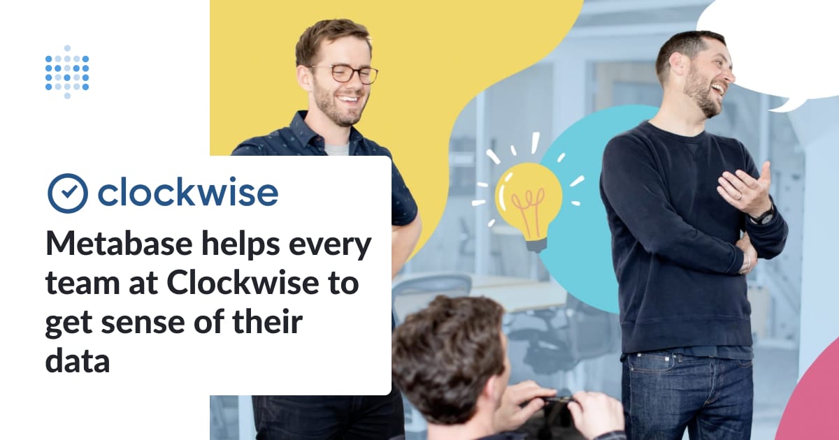 Metabase helps every team at Clockwise to get sense of their data.