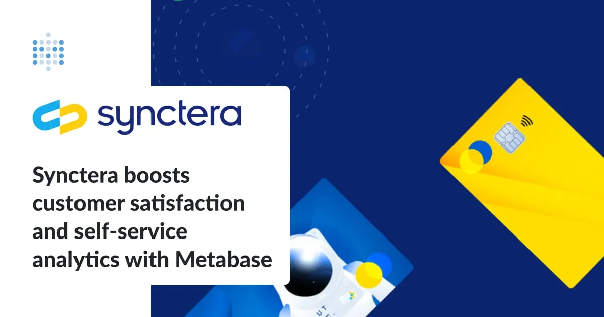 Synctera uses Metabase to improve customer satisfaction and self-service analytics.