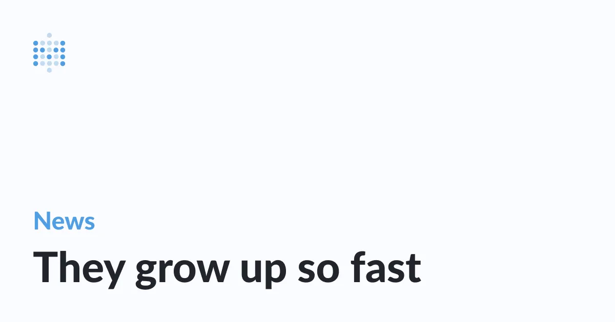 They grow up so fast
