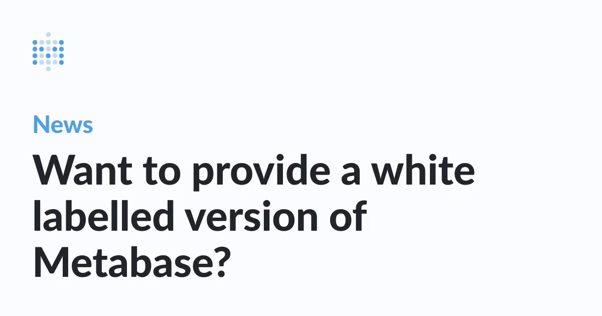 Want to provide a white labelled version of Metabase?